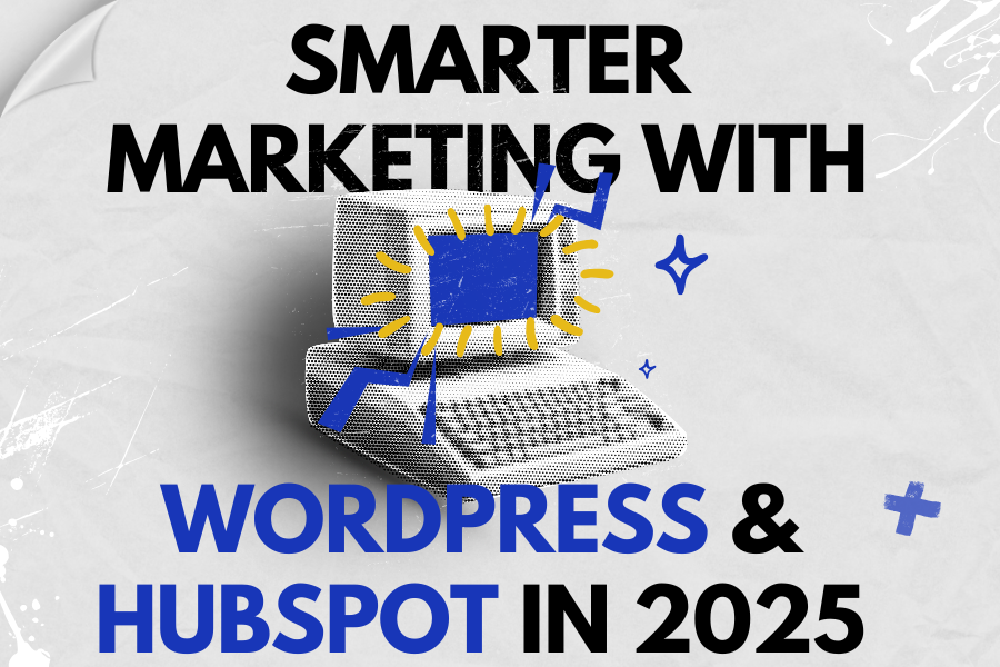 Smarter Marketing in 2025 with WordPress & HubSpot CRM